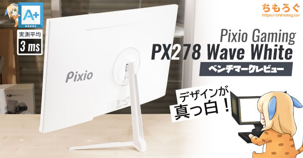 Pixio PX278 Wave Whiteレビュー：かわいい白デザインにFast IPSパネルを合体 | ちもろぐ